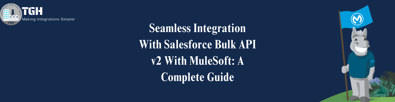 Seamless Integration With Salesforce Bulk API v2 With MuleSoft : A ...